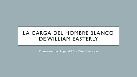 PRESENTACION-LA-CARGA-DEL-HOMBRE-BLANCO-DE-WILLIAM-EASTERLY.pdf